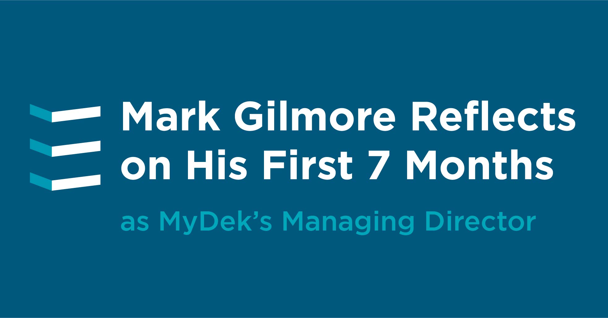 Mark Gilmore Reflects On His First 7 Months As Managing Director | MyDek